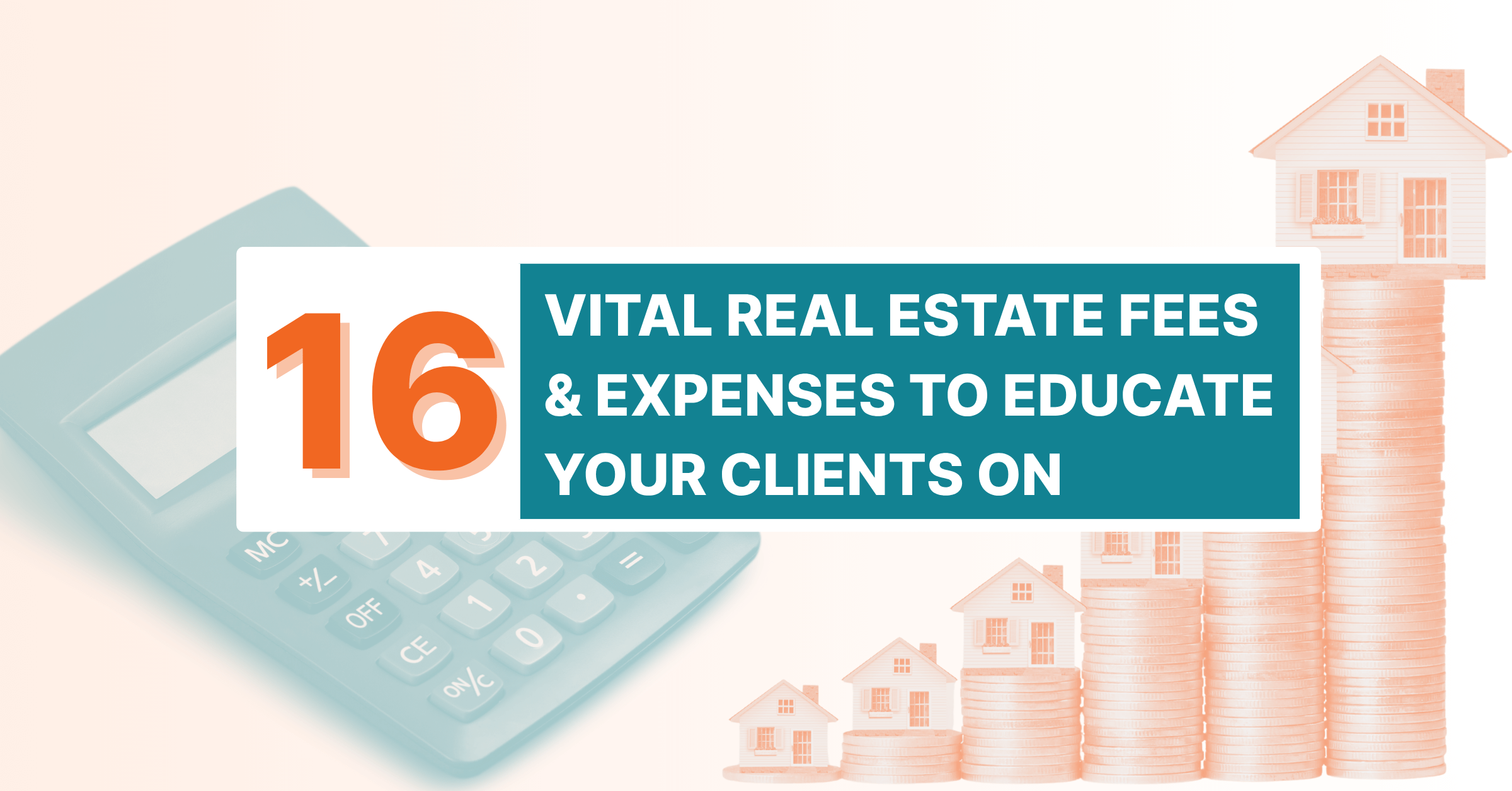 16 Vital Real Estate Fees and Expenses to Educate Your Clients On
