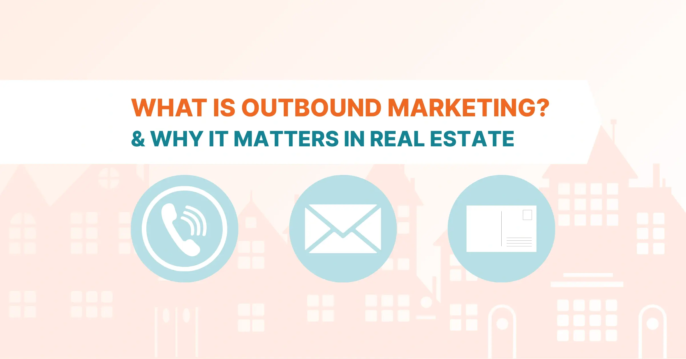 What Is Outbound Marketing? (& Why It Matters in Real Estate)