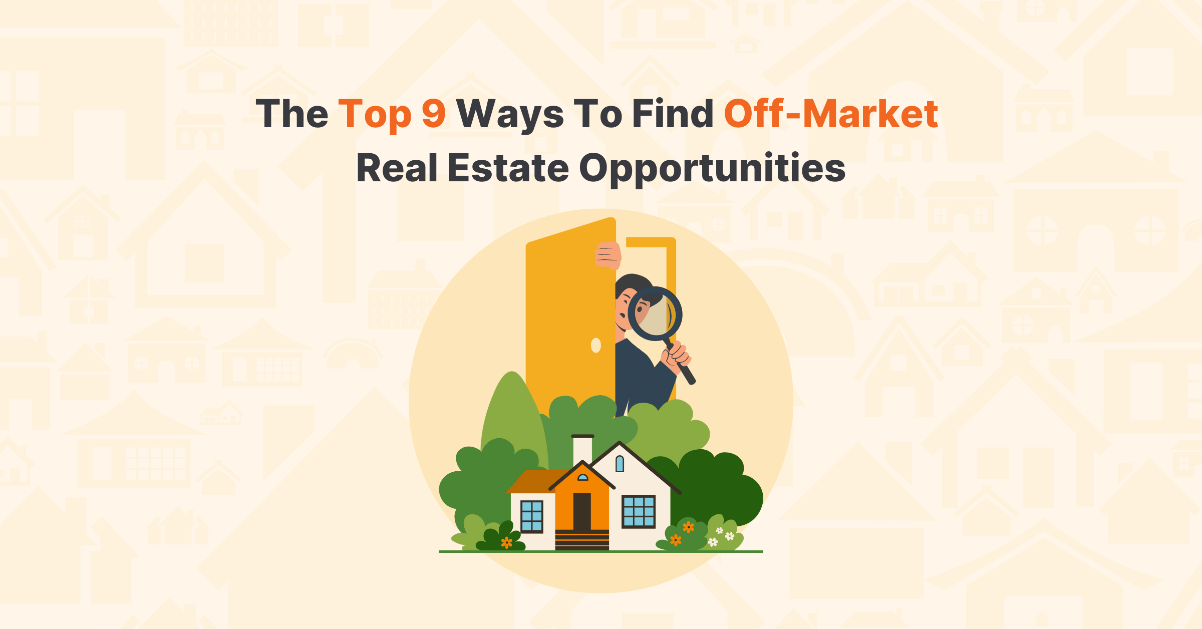 The Top 9 Ways To Find Off-Market Real Estate Opportunities